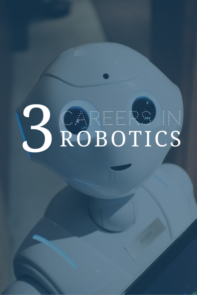 Need a new Career? Here are Three Exciting Careers in Robotics